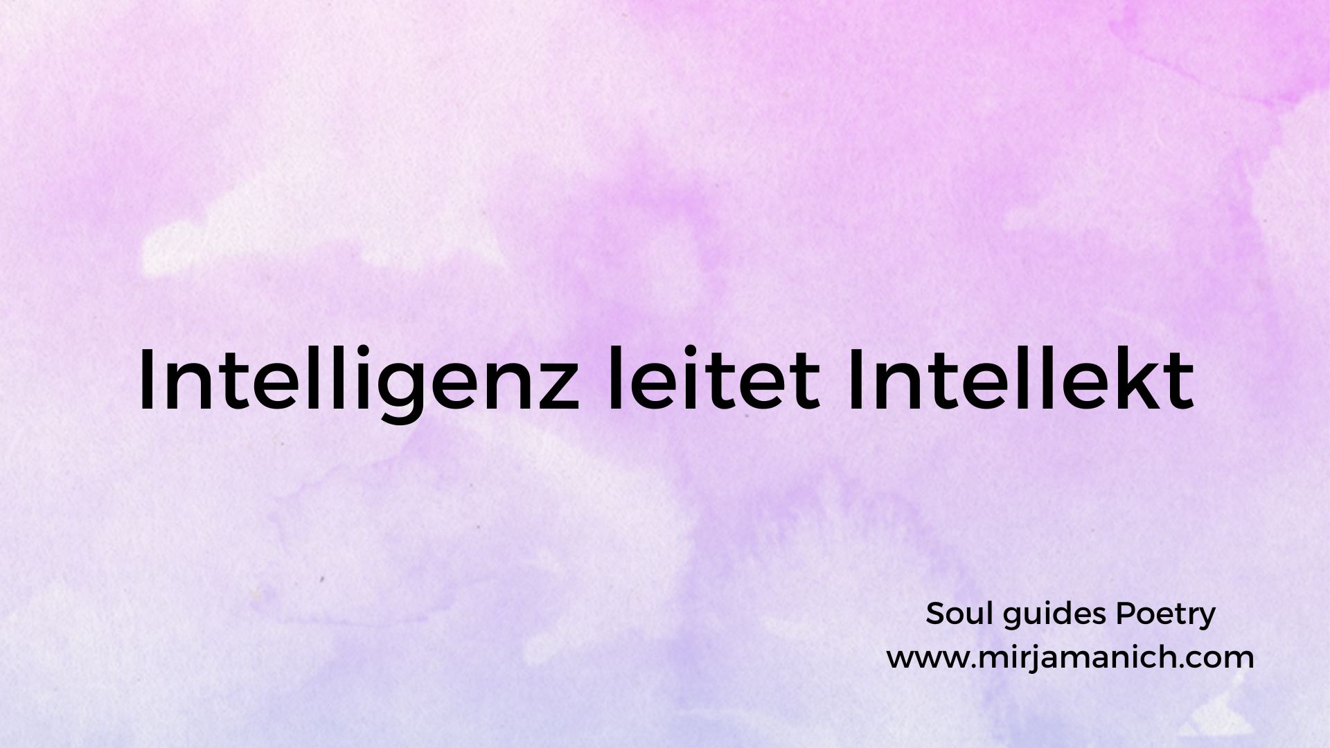 Intelligenz leitet Intellekt - Soul guides Poetry